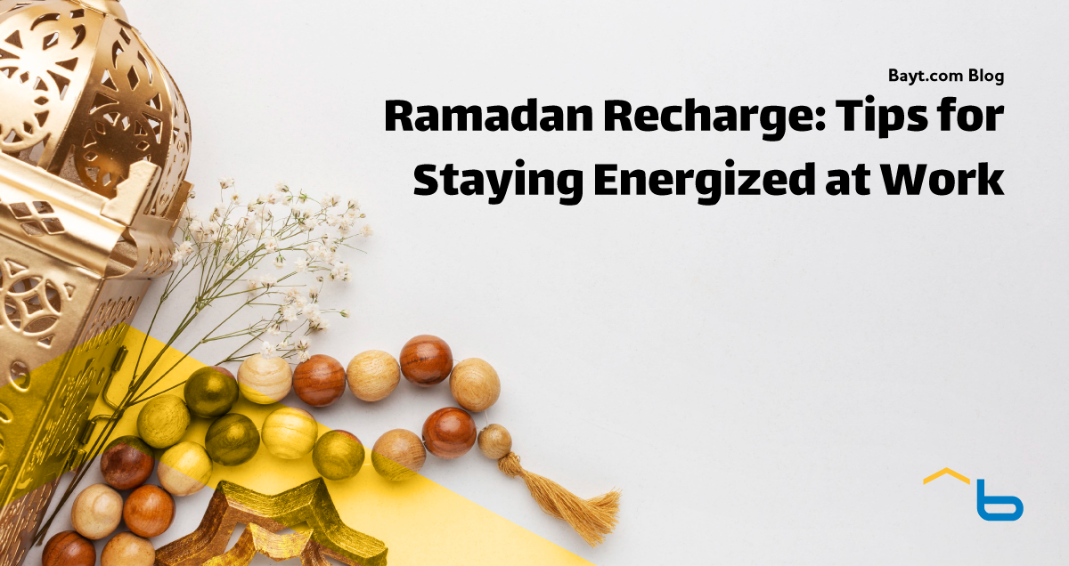 Tips for Staying Energized at Work During Ramadan - Bayt.com Blog