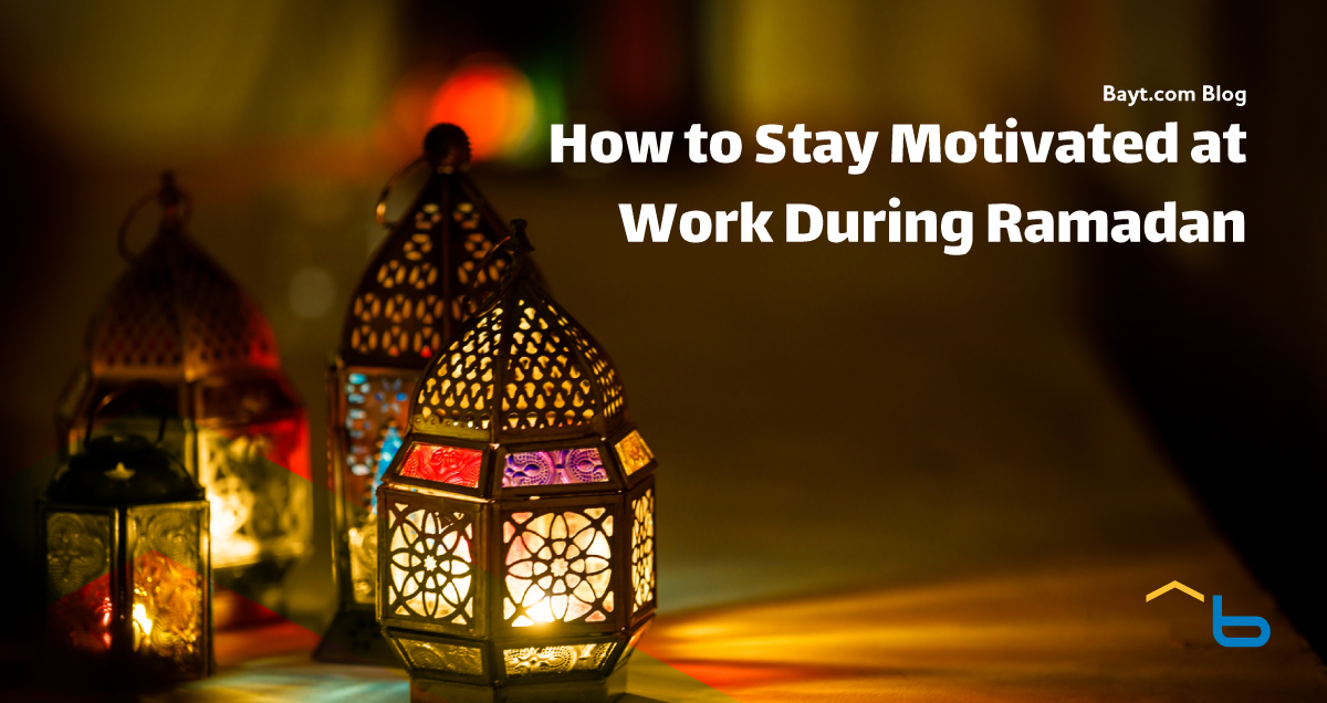 How to Stay Motivated at Work During Ramadan - Bayt.com Blog